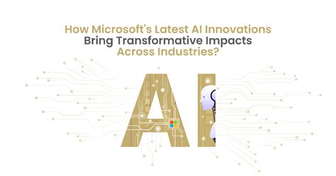 Unleashing Transformation Microsofts Latest Ai Innovations Reshaping Industries