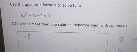 Solved Use The Quadratic Formula To Solve For X 6x2 7x−2 0