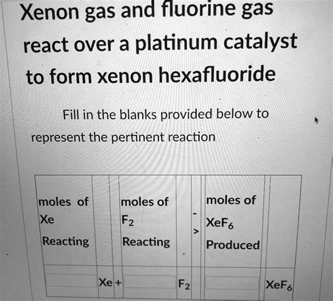 Solved Xenon Gas And Fluorine Gas React Over A Platinum Catalyst To Form Xenon Hexafluoride