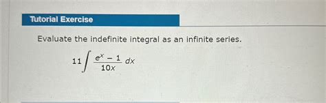 Solved Tutorial ExerciseEvaluate The Indefinite Integral As Chegg Com