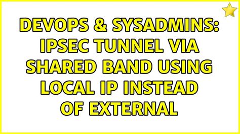 devops and sysadmins ipsec tunnel via shared band using local ip instead