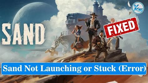 How To Fix Sand Launching Failed Black Screen Not Starting Stuck
