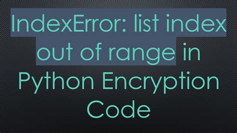 Indexerror List Index Out Of Range In Python Encryption Code Youtube
