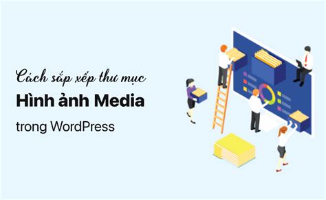 Cách Tổ Chức Sắp Xếp Thư Mục Hình Media Trong Wordpress Nextweb