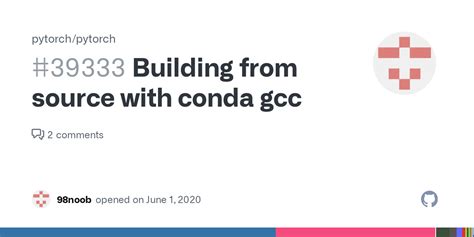 Building From Source With Conda Gcc · Issue 39333 · Pytorchpytorch · Github