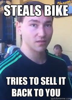 Steals Bike Tries To Sell It Back To You Bad Thief Craig Quickmeme