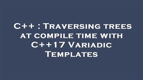 C Traversing Trees At Compile Time With C17 Variadic Templates