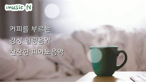 잔잔한감성피아노음악편안한 힐링음악커피와 잘 어울리는 따뜻한 감성 Youtube