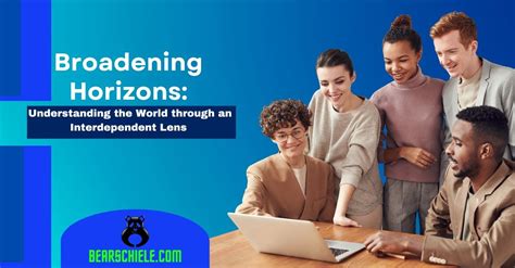 Broadening Horizons Understanding The World Through An Interdependent Lens