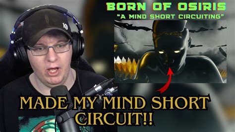 Made My Mind Short Circuit Born Of Osiris A Mind Short Circuiting