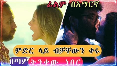 በጣም ከምትንቀው ሰው ጋር ምድር ላይ ብቻቸውን ቀሩ ፊልም በአማርኛ Amharic Film Youtube