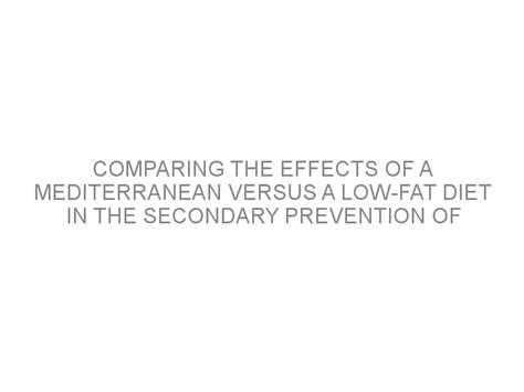 Comparing The Effects Of A Mediterranean Versus A Low Fat Diet In The