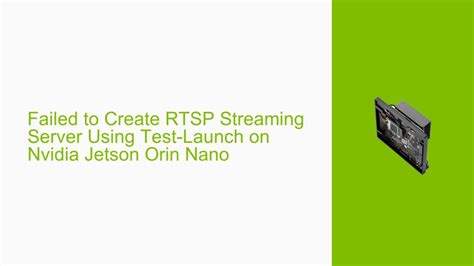 Failed To Create Rtsp Streaming Server Using Test Launch On Nvidia Jetson Orin Nano Help Docs