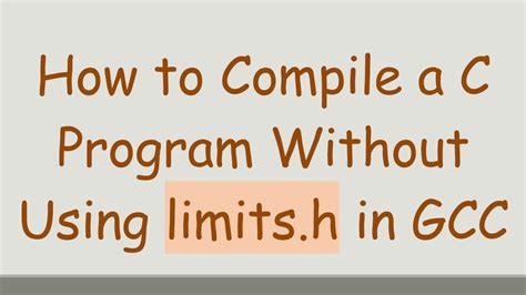 How To Compile A C Program Without Using Limitsh In Gcc Youtube