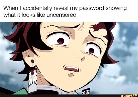 When I Accidentally Reveal My Password Showing What It Looks Like Uncensored IFunny