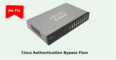 Cisco Will Not Fix Authentication Bypass Flaw Small Business