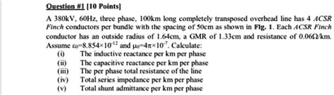 Solved Question 1 [10 Points] A 380kv 60hz Three Phase 100km Long Completely Transposed