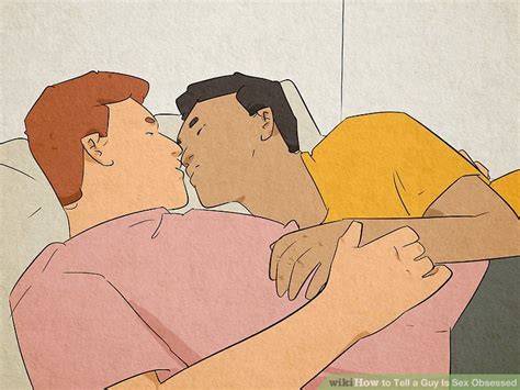 3 Ways To Tell A Guy Is Sex Obsessed WikiHow