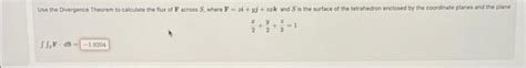 Solved Use The Divergence Theorem To Calculate The Fux Of F Chegg Com