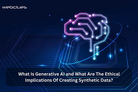 What Is Generative Ai And What Are The Ethical Implications Of Creating Synthetic Data By