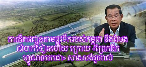 ការដឹកជញ្ជូនតាមផ្លូវទឹករបស់កម្ពុជានឹងលែងលំបាកទៀតហើយ ក្រោយ «ព្រែកជីកហ្វូណនតេជោ សាងសង់រួចរាល់