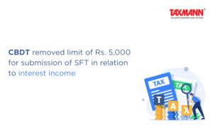 CBDT Removed Limit Of Rs For Submission Of SFT In Relation To Interest Income
