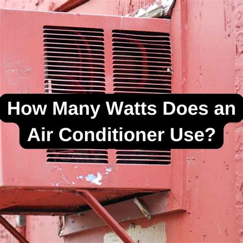How Many Watts Does An Air Conditioner Use Full Guide