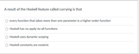 Solved A Result Of The Haskell Feature Called Currying Is