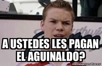 Meme Personalizado A Ustedes Les Pagan El Aguinaldo 31793141