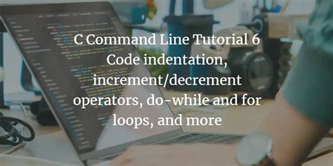 C Command Line Tutorial 6 Code Indentation Incrementdecrement