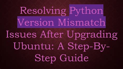 Resolving Python Version Mismatch Issues After Upgrading Ubuntu A Step
