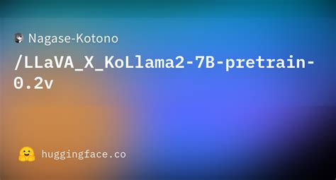 Nagase Kotono LLaVA X KoLlama B Pretrain V Hugging Face