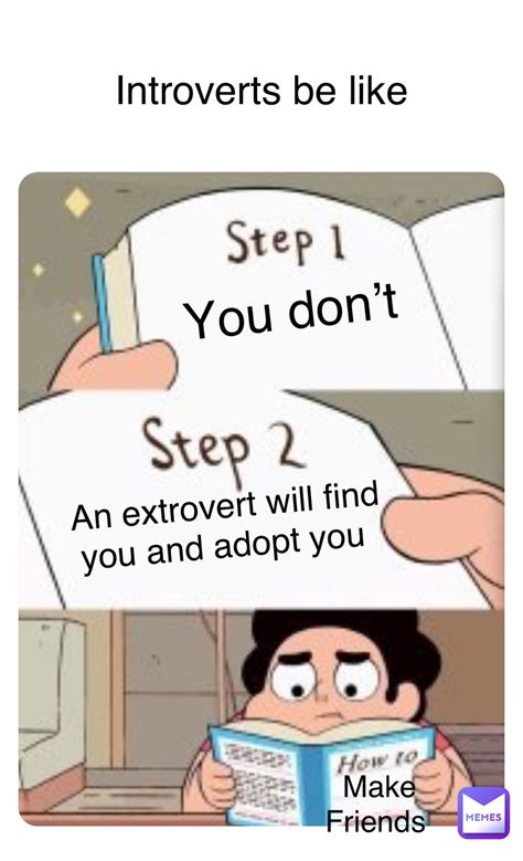 You Dont An Extrovert Will Find You And Adopt You Make Friends
