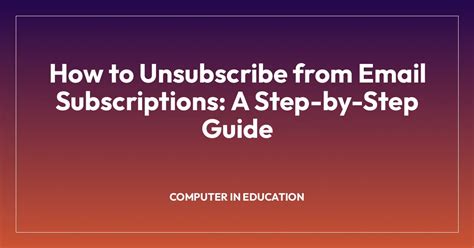 how to unsubscribe from email subscriptions a step by step guide