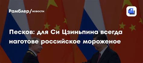 Песков для Си Цзиньпина всегда наготове российское мороженое Рамблер новости