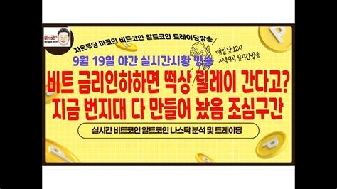9월 19일 비트코인 실시간방송 비트 금리 내리면 떡상 릴레이 번지대 다 만들어 놨다 조심구간 차트무당마코 리플 이더리움 마코 Bitcoin 나스닥 알트코인
