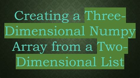 Creating A Three Dimensional Numpy Array From A Two Dimensional List Youtube
