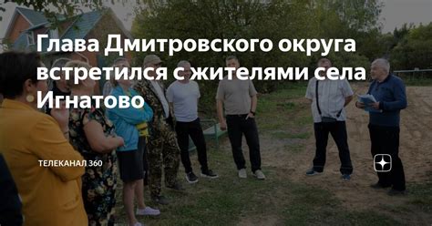 Глава Дмитровского округа встретился с жителями села Игнатово Телеканал 360 Дзен