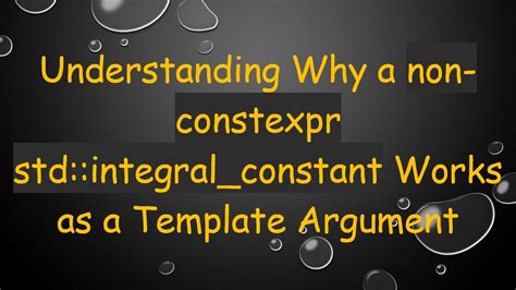 Understanding Why A Non Constexpr Stdintegralconstant Works As A Template Argument Youtube