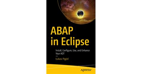 Abap In Eclipse Install Configure Use And Enhance Your Adt Book