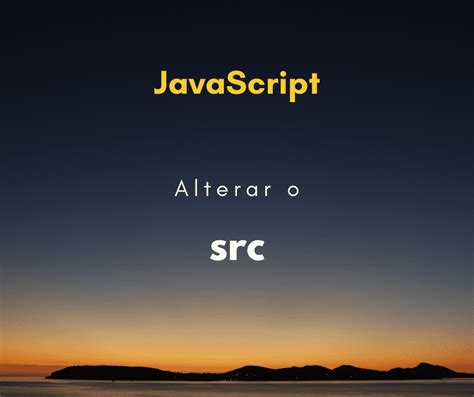 Como Alterar O Src De Uma Imagem Com Javascript Hora De Codar
