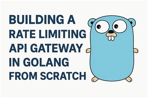 Building A Rate Limiting Api Gateway In Golang From Scratch By