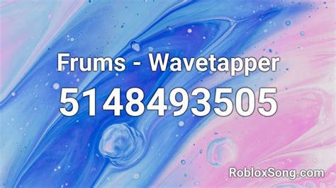 Frums Wavetapper Roblox Id Roblox Music Codes