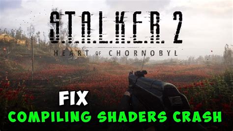 how to fix stalker 2 compiling shaders crash issue step by step guide youtube