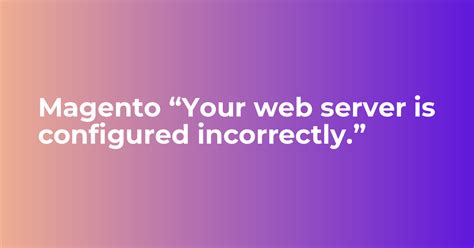 Magento “your Web Server Is Configured Incorrectly” Webkul Blog