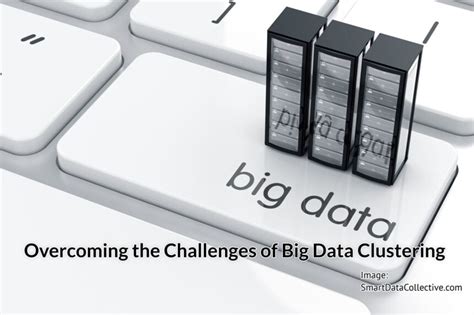 Overcoming The Challenges Of Big Data Clustering Smartdata Collective