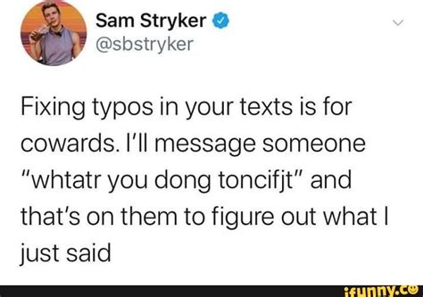 Sam Stryker Sbstryker Fixing Typos In Your Texts Is For Cowards I Ll