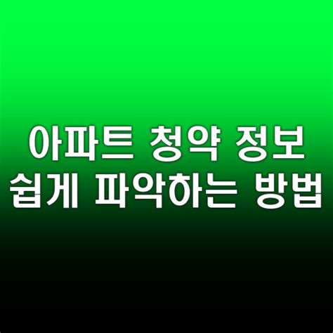 아파트 청약 정보 쉽게 파악하는 방법