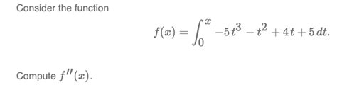Solved Consider The Function F X ∫0x−5t3−t2 4t 5dt Compute