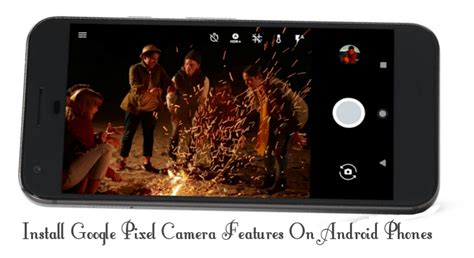 How To Install The Google Pixels Camera Packed Features On Any Android Phone TechViola